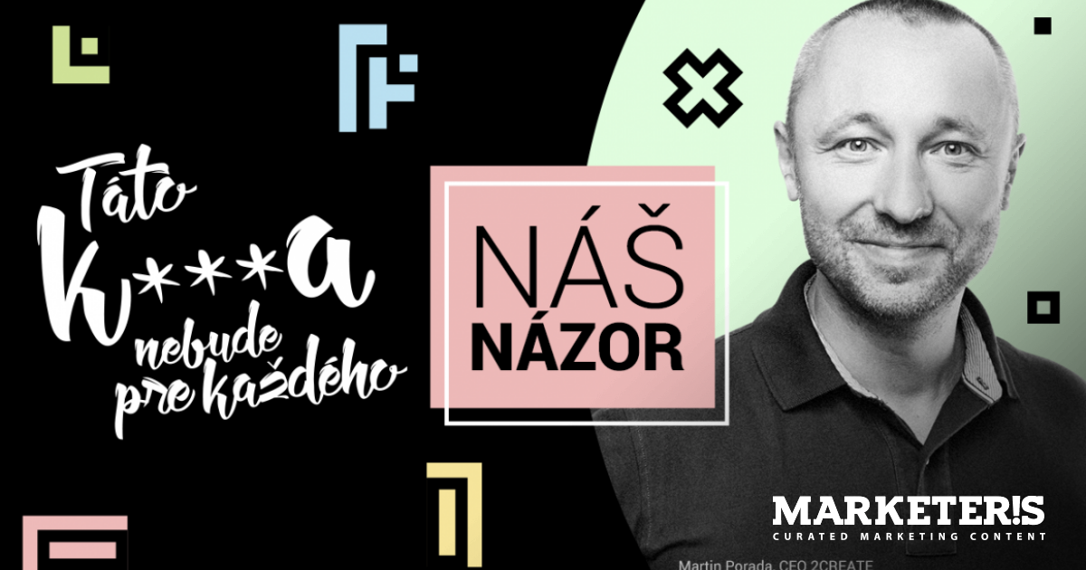 „Táto k***a nebude pre každého,“ tvrdí Martin Porada z agentúry 2create